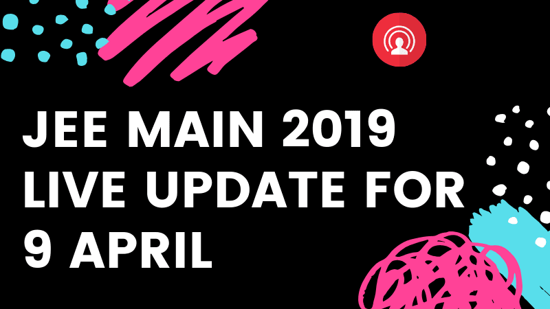 JEE Main 2019 Live Update For 9 April: Student Reaction And Analysis ...