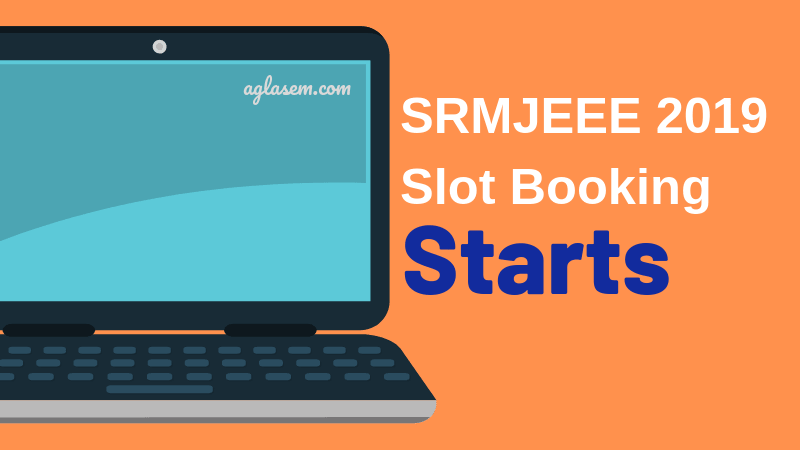 SRMJEEE 2019 Slot Booking Starts Under Candidate's Login; Check How To ...